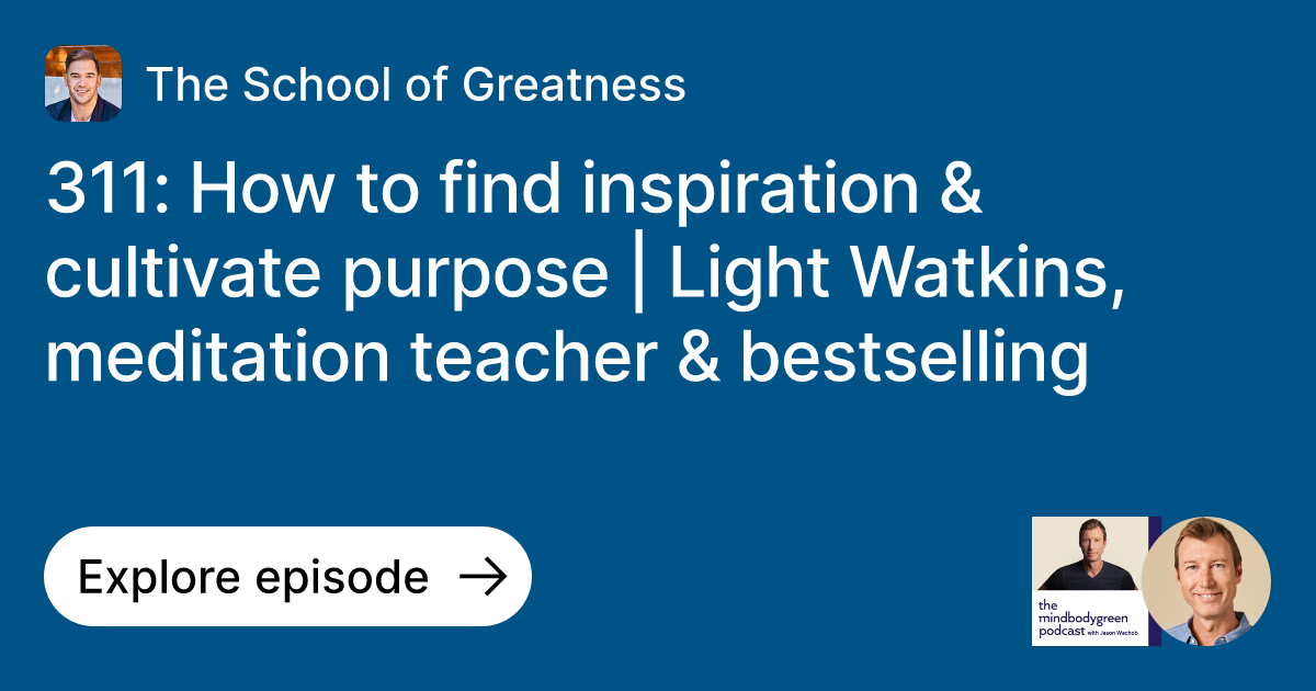 Episode: 311: How to find inspiration & cultivate purpose | Light ...