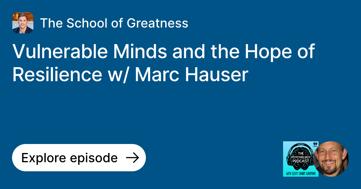 Episode: Vulnerable Minds and the Hope of Resilience w/ Marc Hauser ...