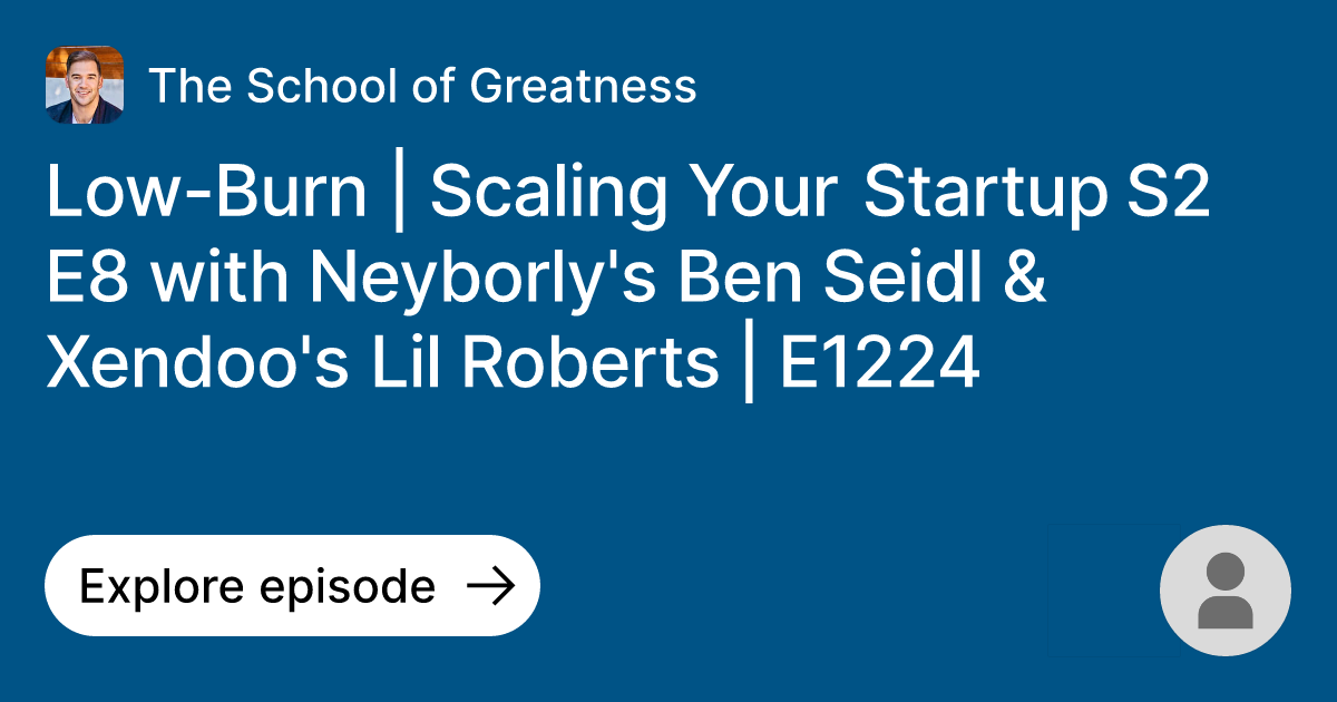 Episode: Low-Burn | Scaling Your Startup S2 E8 with Neyborly's Ben Seidl & Xendoo's Lil Roberts ...